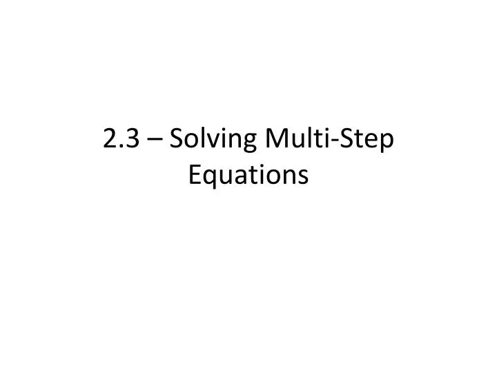 PPT - 2.3 – Solving Multi-Step Equations PowerPoint Presentation, free ...