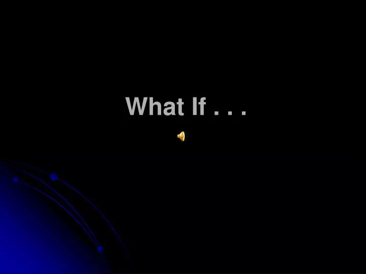 PPT - What If . . . PowerPoint Presentation, free download - ID:4825059