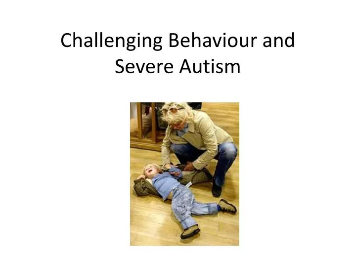 PPT - Challenging Behaviour and Severe Autism PowerPoint Presentation ...