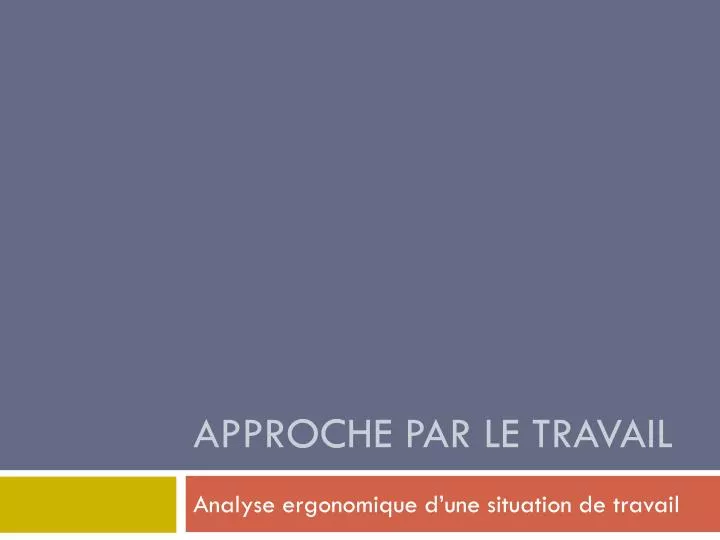 PPT - Approche par le travail PowerPoint Presentation, free download ...
