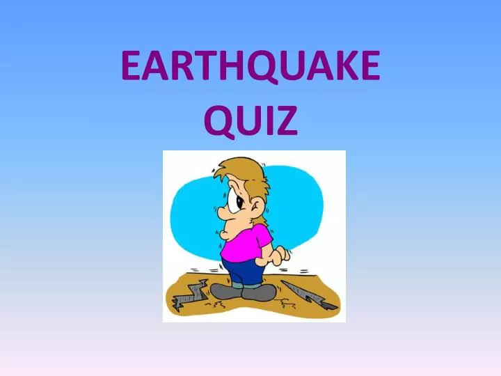PPT - EARTHQUAKE QUIZ PowerPoint Presentation, free download - ID:4836285