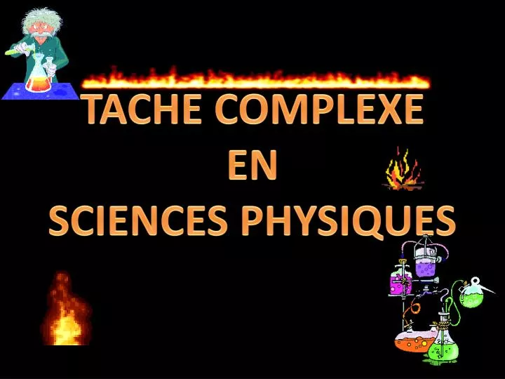 PPT - TACHE COMPLEXE EN SCIENCES PHYSIQUES PowerPoint Presentation, free download - ID:4837681