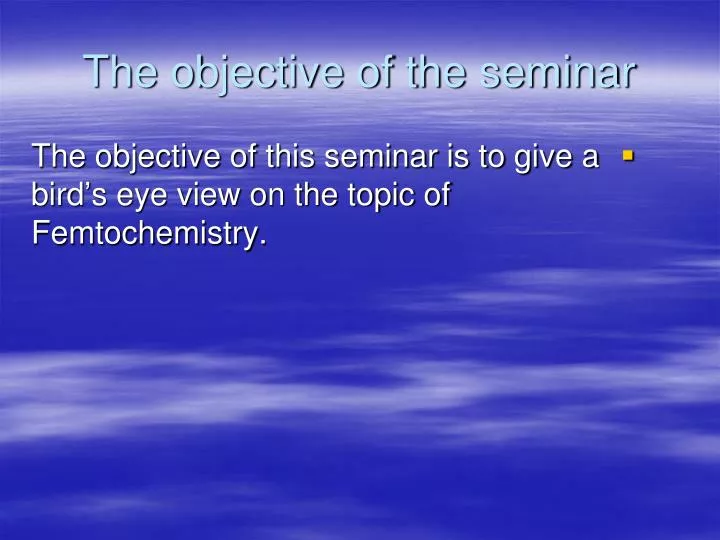 PPT - The objective of the seminar PowerPoint Presentation, free ...