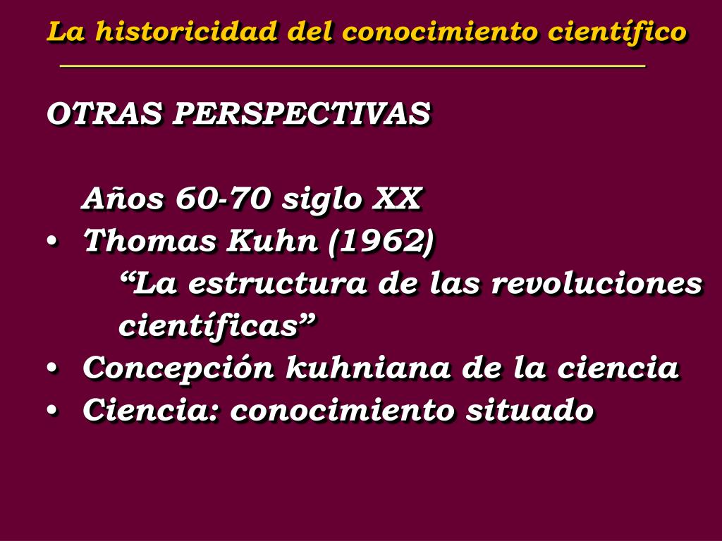PPT - La historicidad del conocimiento científico (parte 2) Profesora ...