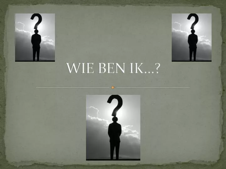 PPT - WIE BEN IK…? PowerPoint Presentation, free download - ID:4842835 PPT - WIE BEN IK…? PowerPoint Presentation, free download - ID:4842835