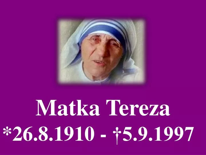 PPT - Matka Tereza *26.8.1910 - †5.9.1997 PowerPoint Presentation, free ...