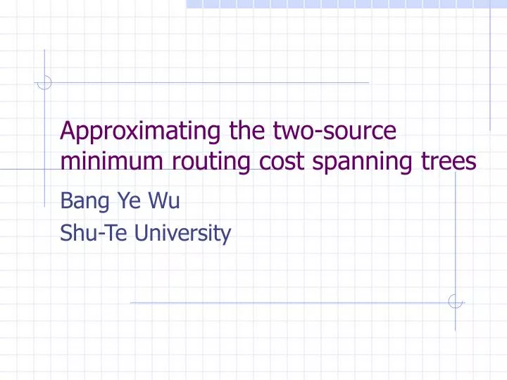 PPT - Approximating the two-source minimum routing cost spanning trees ... PPT - Approximating the two-source minimum routing cost spanning trees ...