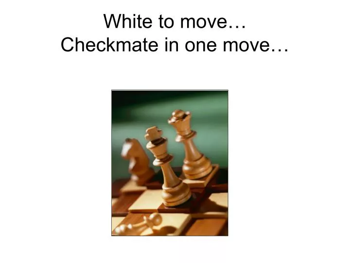 PPT - White to move… Checkmate in one move… PowerPoint Presentation ...