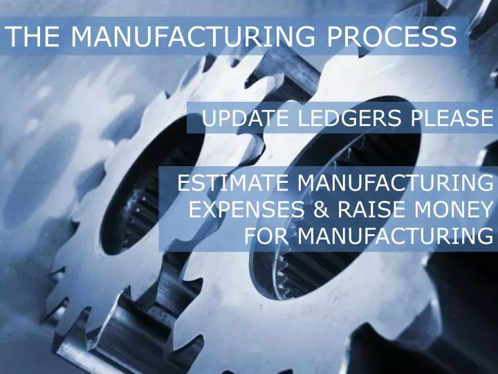 PPT - THE MANUFACTURING PROCESS PowerPoint Presentation, free download ...