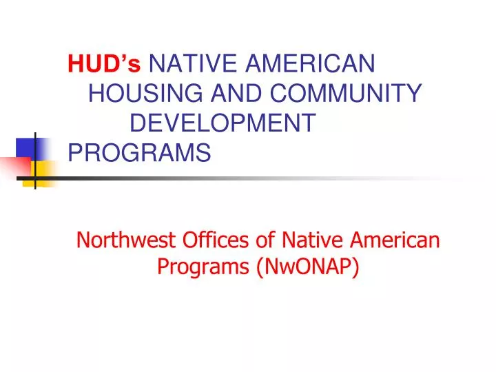 PPT - HUD’s NATIVE AMERICAN HOUSING AND COMMUNITY DEVELOPMENT PROGRAMS ...