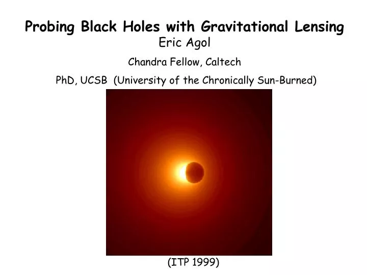 PPT - Probing Black Holes with Gravitational Lensing Eric Agol Chandra ...