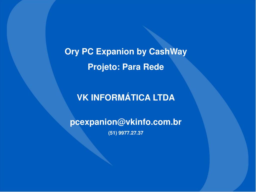 PPT - Ory PC Expanion by CashWay Projeto: Para Rede VK INFORMÁTICA LTDA pcexpanion@vkinfo.br ...