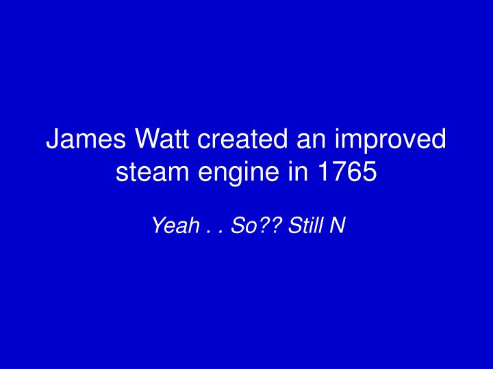 PPT - James Watt invented the steam engine PowerPoint Presentation - ID ...