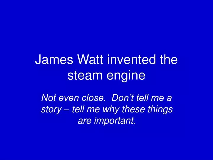 PPT - James Watt invented the steam engine PowerPoint Presentation ...