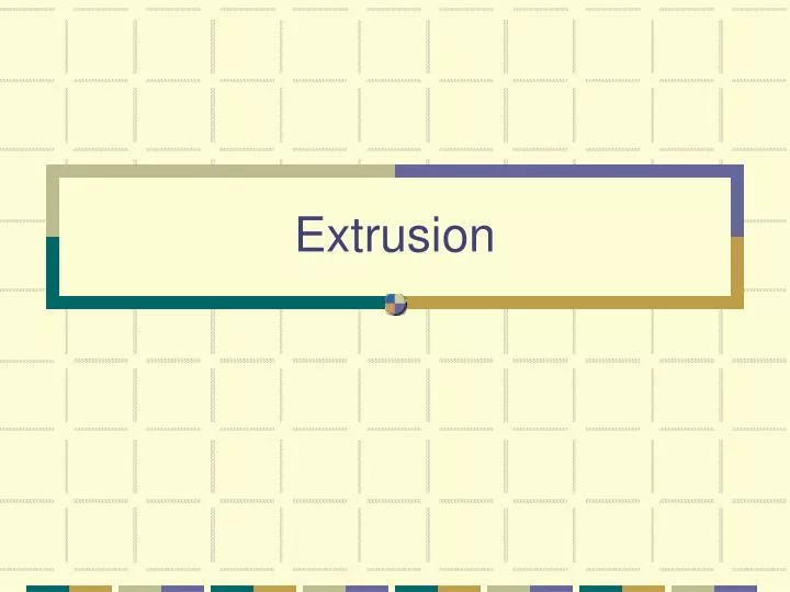 PPT - Extrusion PowerPoint Presentation, free download - ID:4908741