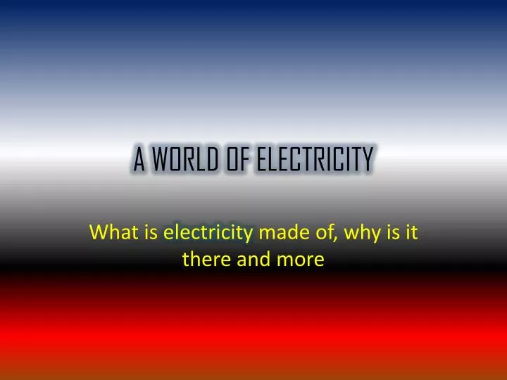 PPT - A WORLD OF ELECTRICITY PowerPoint Presentation, free download ...