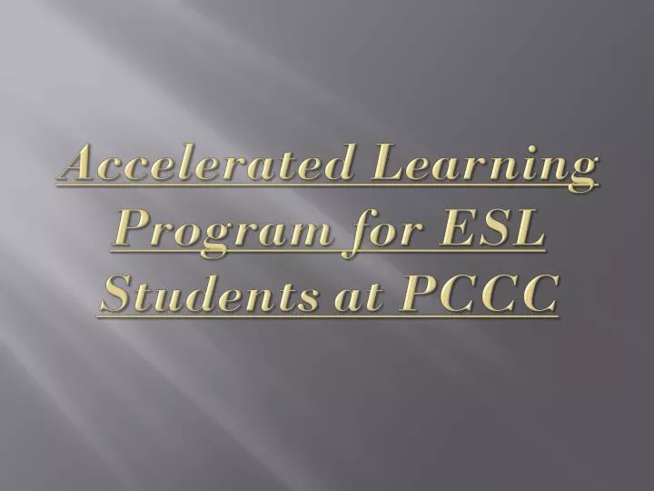 PPT - Accelerated Learning Program for ESL Students at PCCC PowerPoint ...