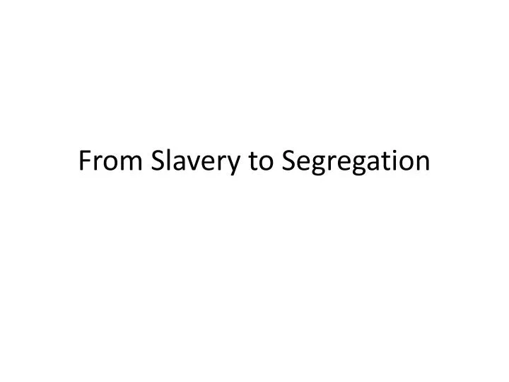 PPT - From Slavery to Segregation PowerPoint Presentation, free ...