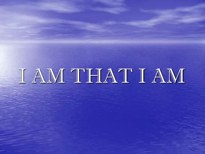 PPT - I AM THAT I AM PowerPoint Presentation, free download - ID:4921328