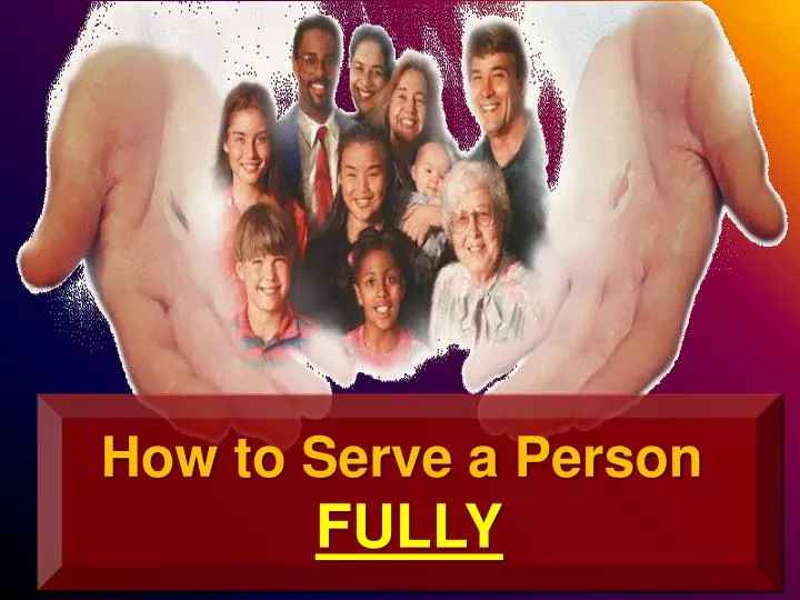 PPT - How to Serve a Person FULLY PowerPoint Presentation, free ...