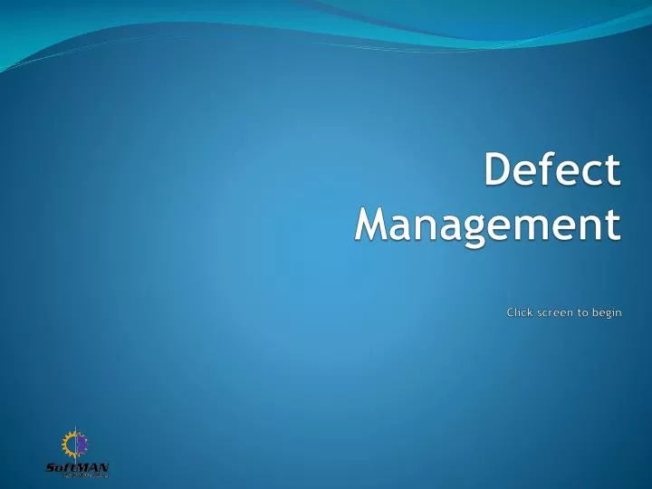 PPT - Defect Management Click screen to begin PowerPoint Presentation ...