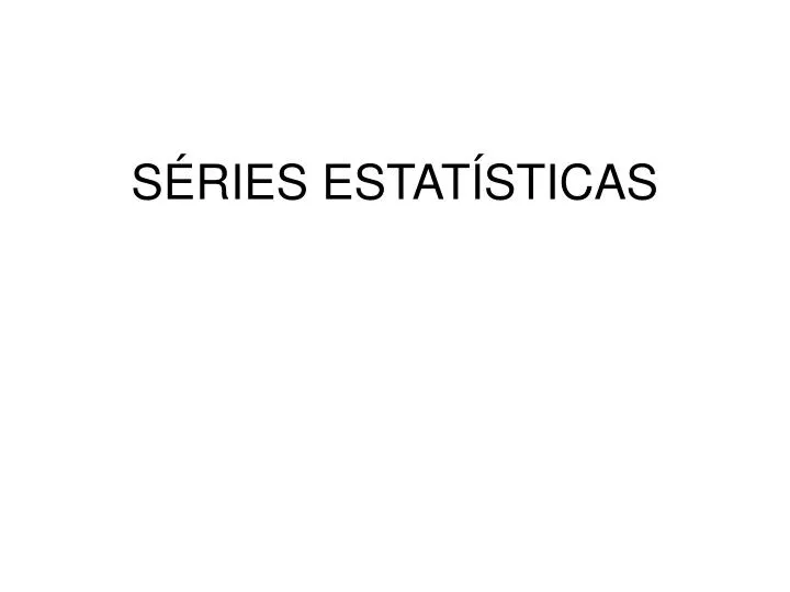PPT - SÉRIES ESTATÍSTICAS PowerPoint Presentation, free download - ID ...