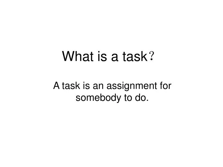 PPT - What is a task ？ PowerPoint Presentation, free download - ID:4949370