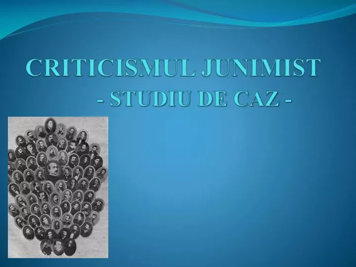 PPT - CRITICISMUL JUNIMIST - STUDIU DE CAZ - PowerPoint Presentation ...