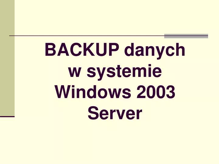 PPT - BACKUP danych w systemie Windows 2003 Server PowerPoint ...