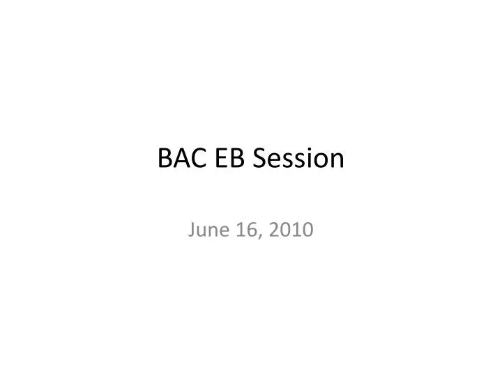 PPT - BAC EB Session PowerPoint Presentation, free download - ID:4961998