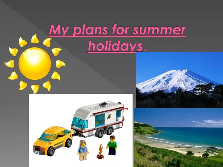 PPT - My plans for summer holidays . PowerPoint Presentation, free download - ID:4965868