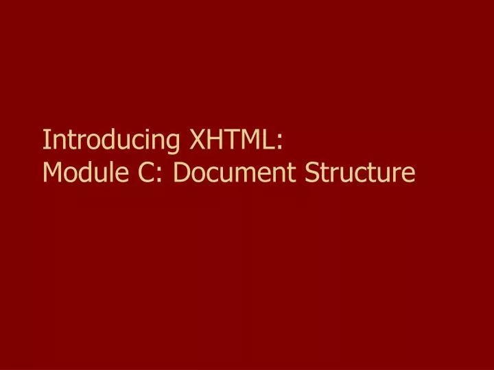 PPT - Introducing XHTML: Module C: Document Structure PowerPoint ...