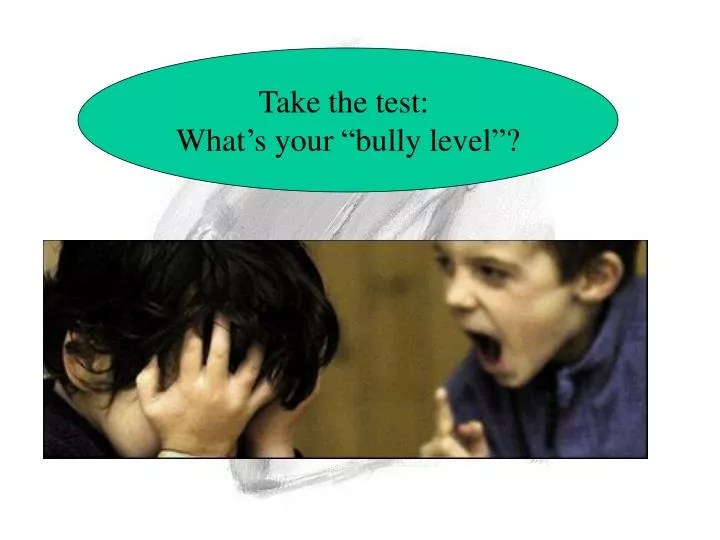 PPT - Take the test: What’s your “bully level”? PowerPoint Presentation ...