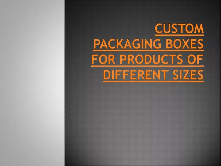 PPT - Custom Packaging Boxes for Products of Different Sizes PowerPoint ...