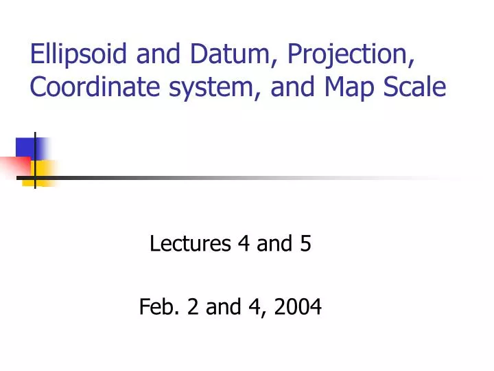 PPT - Ellipsoid and Datum, Projection, Coordinate system, and Map Scale ...
