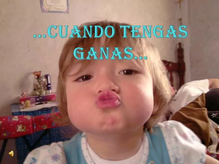 PPT - …CUANDO TENGAS GANAS… PowerPoint Presentation, free download - ID ...