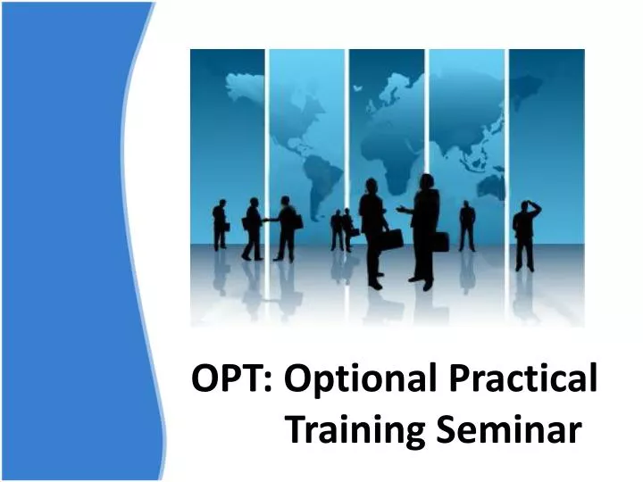 PPT - OPT: Optional Practical Training Seminar PowerPoint Presentation ...
