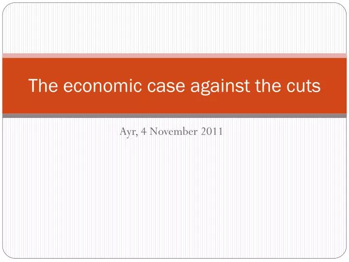 PPT - The economic case against the cuts PowerPoint Presentation, free ...