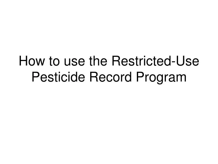 PPT - How to use the Restricted-Use Pesticide Record Program PowerPoint ...