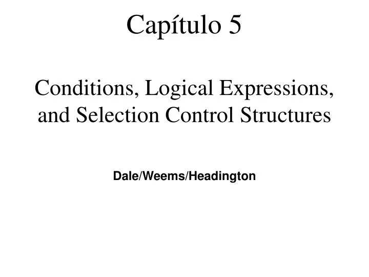 PPT - Capítulo 5 Conditions, Logical Expressions, and Selection Control ...