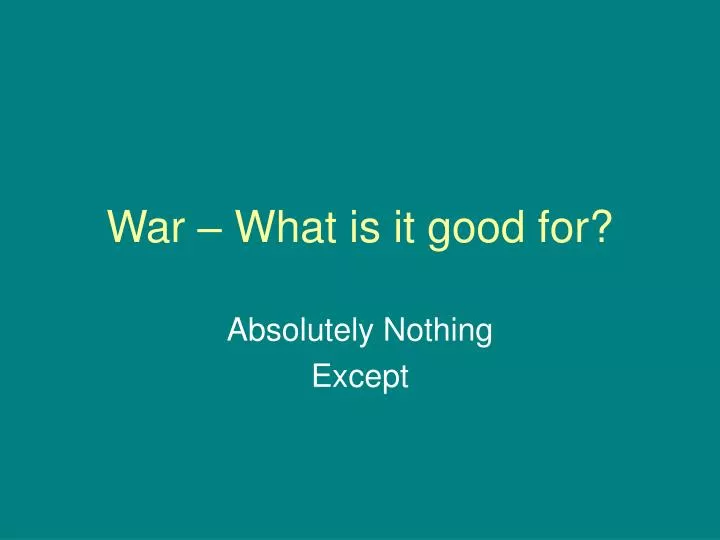 PPT - War – What is it good for? PowerPoint Presentation, free download ...