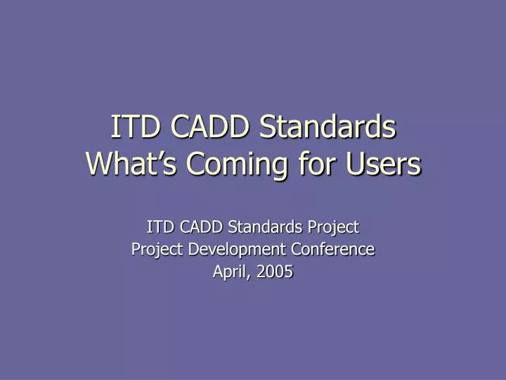 PPT - ITD CADD Standards What’s Coming for Users PowerPoint ...