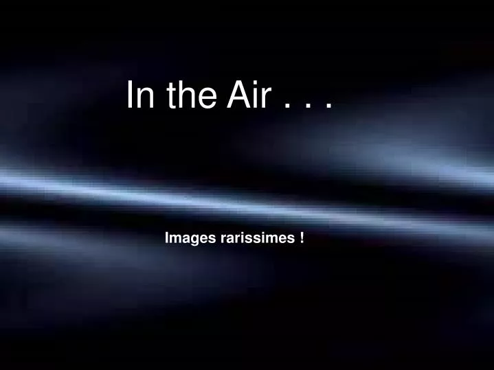 PPT - In the Air . . . PowerPoint Presentation, free download - ID:5046579