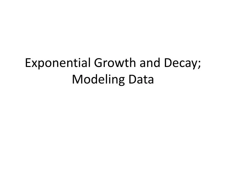 PPT - Exponential Growth and Decay; Modeling Data PowerPoint ...