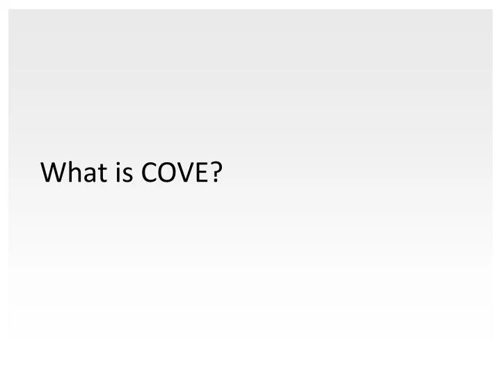 PPT - What is COVE? PowerPoint Presentation, free download - ID:5078858