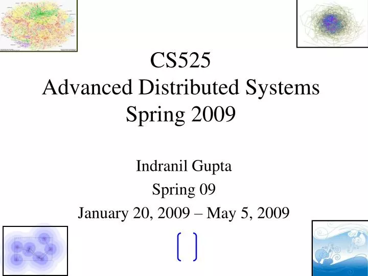 PPT - CS525 Advanced Distributed Systems Spring 2009 PowerPoint ...