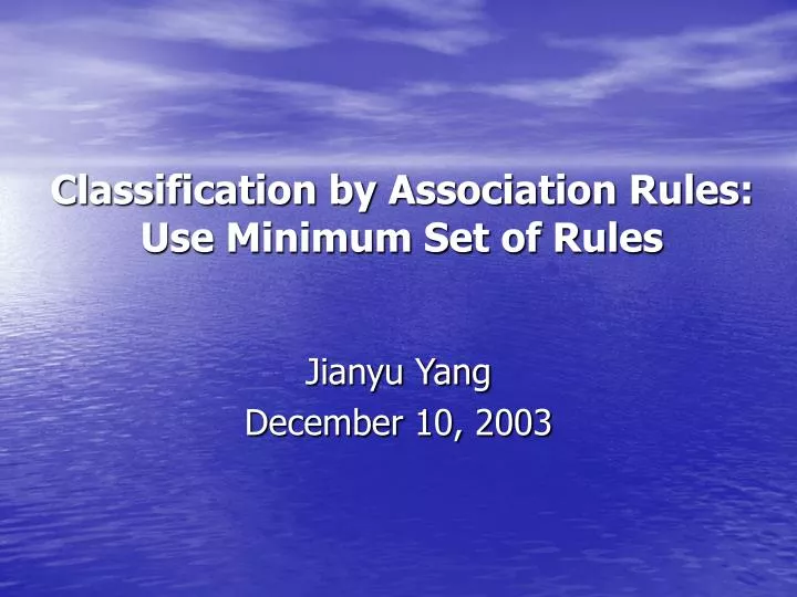 PPT - Classification by Association Rules: Use Minimum Set of Rules ...