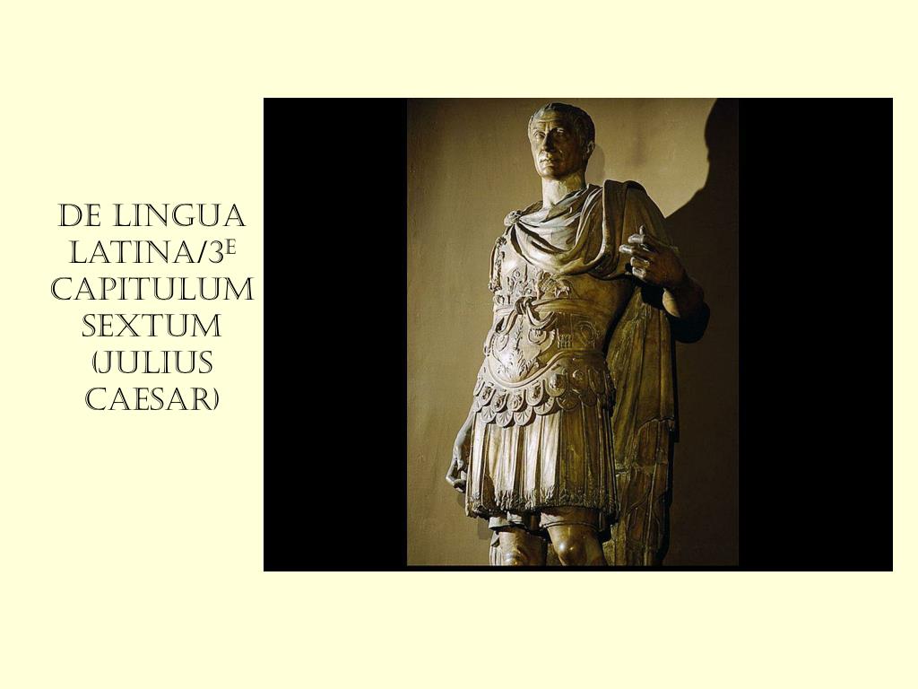PPT - De lingua latina/3 e capitulum sextum (Julius Caesar) PowerPoint Presentation - ID:5090683