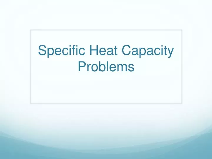 PPT - Specific Heat Capacity Problems PowerPoint Presentation, free ...