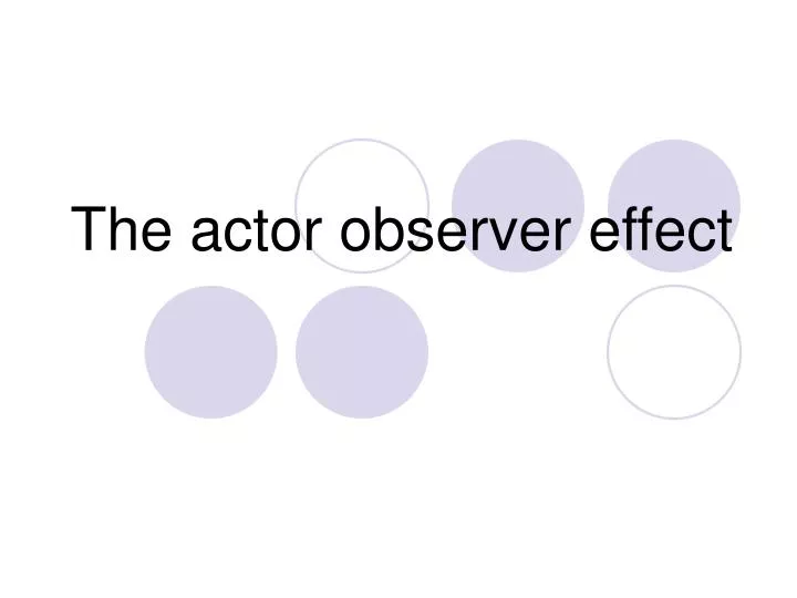 PPT - The actor observer effect PowerPoint Presentation, free download ...